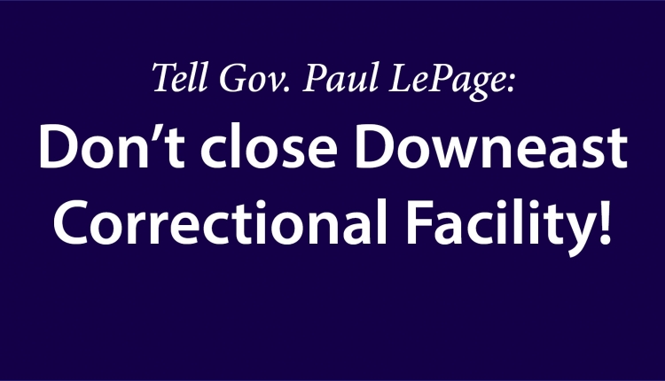 Sign petition: Save Downeast Correctional Facility! · GoPetition.com