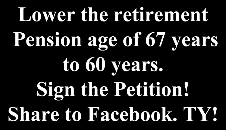 Sign petition: LOWER THE PENSION RETIREMENT AGE FROM 67 YEARS TO 60 ...